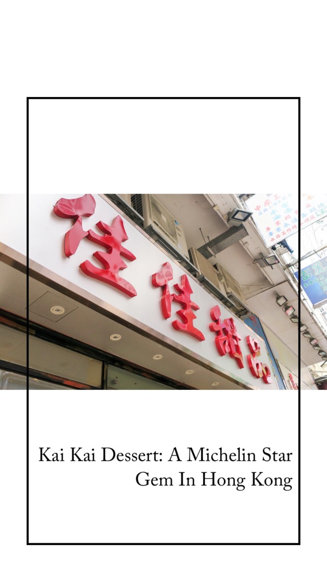 Kai Kai Dessert – A Michelin Star Gem In Hong Kong – More Than A Handbag
